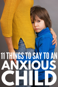 How to Help Kids with Anxiety: 11 Phrases to Calm an Anxious Child